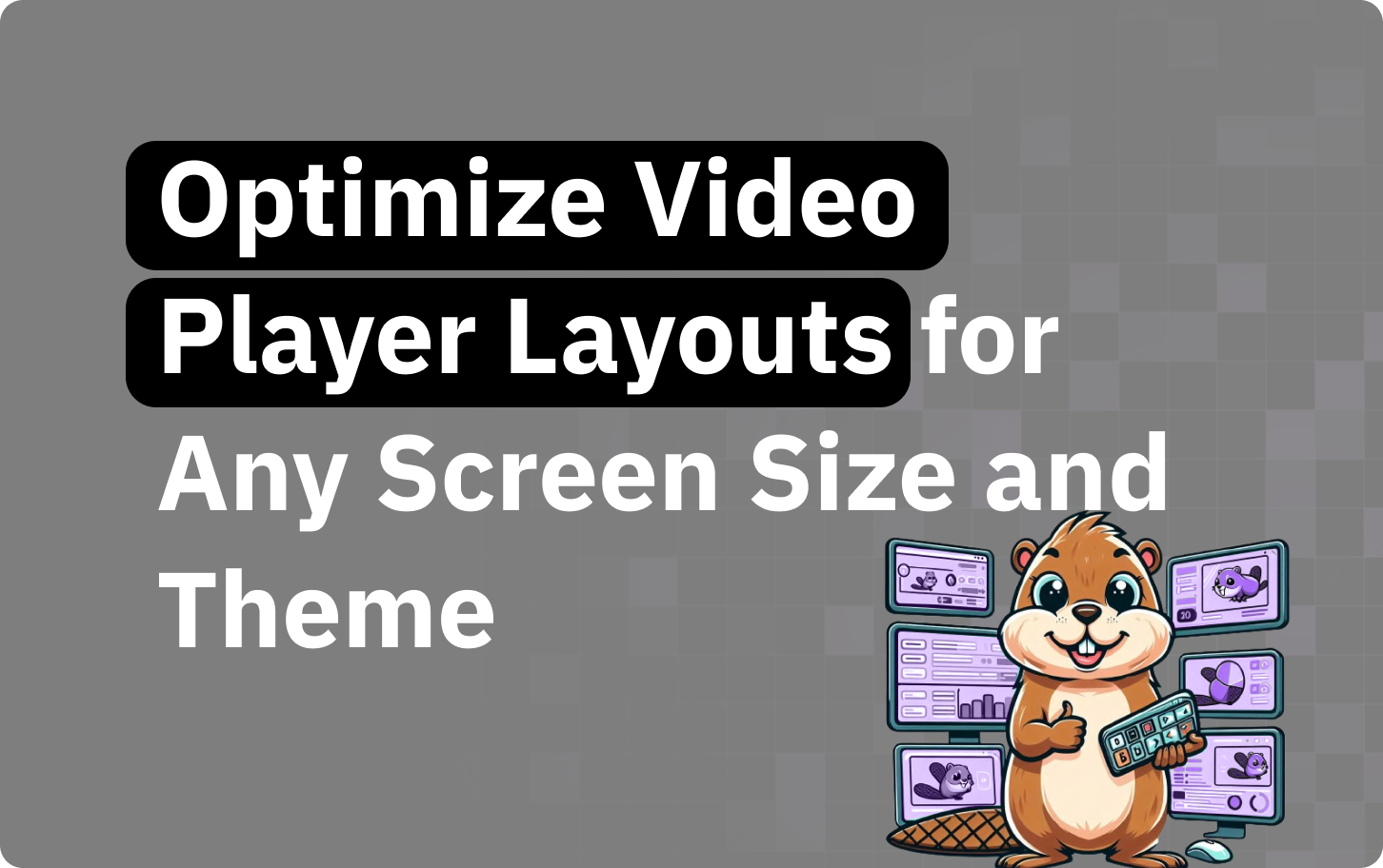 How to Optimize Video Player Layouts, Learn to customize your player
